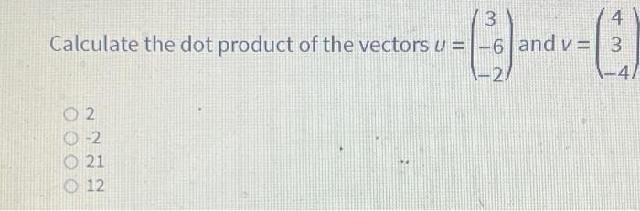 Solved Calculate the dot product of the vectors u=⎝⎛3−6−2⎠⎞ | Chegg.com