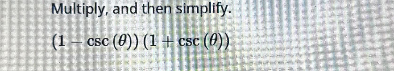 Solved Multiply, and then simplify.(1-csc(θ))(1+csc(θ)) | Chegg.com