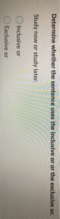 Solved Determine whether the sentence uses the inclusive or | Chegg.com