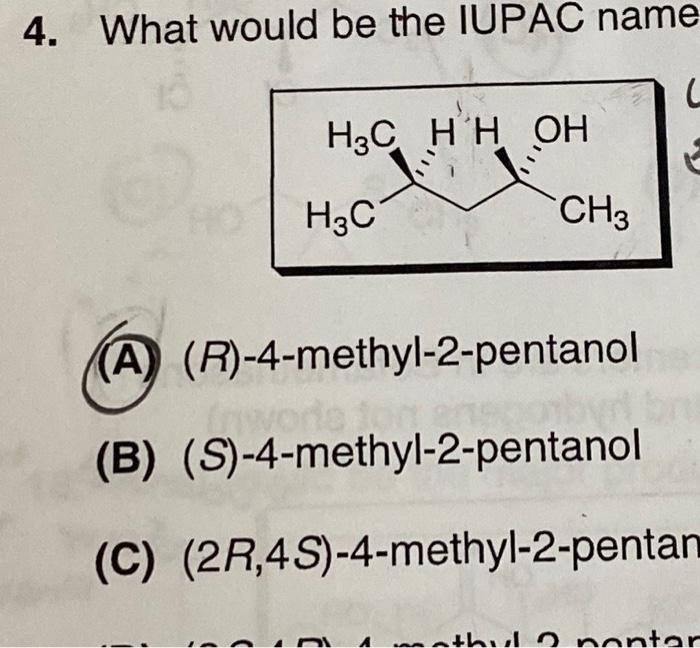 Solved 4. What would be the IUPAC name HC НН ОН H3C CH3 (A) | Chegg.com