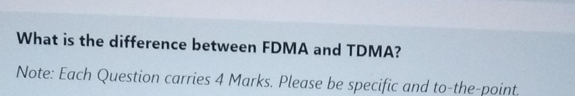 Solved What is the difference between FDMA and TDMA? Note: | Chegg.com