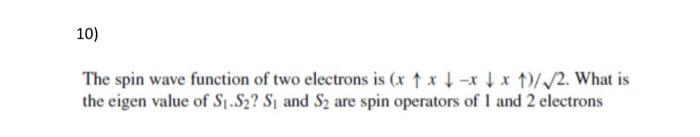 Solved 10) The spin wave function of two electrons is (x + | Chegg.com