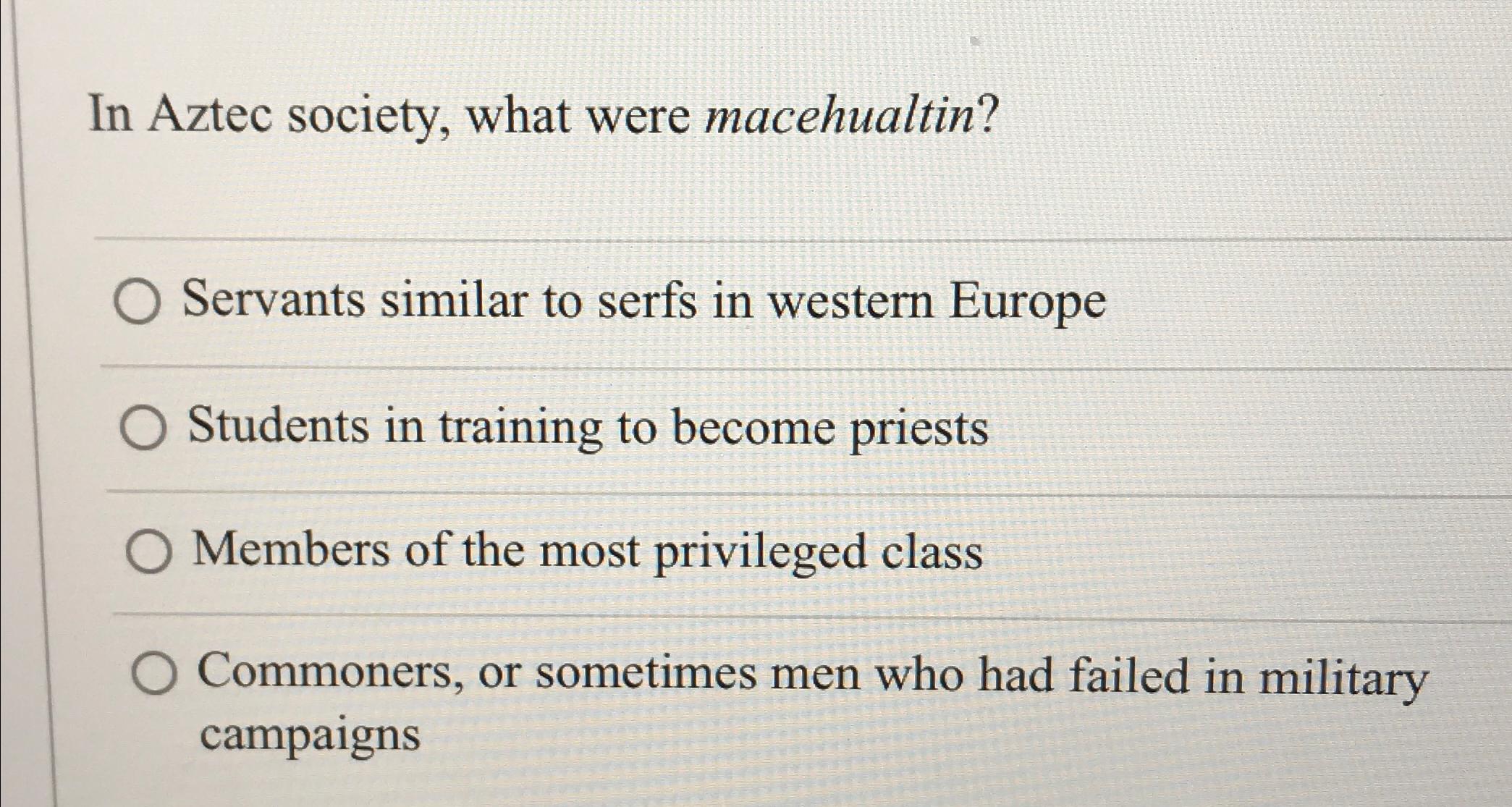 Solved In Aztec society, what were macehualtin?Servants | Chegg.com