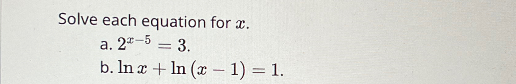 Solved Solve each equation for x.a. 2x-5=3.b. lnx+ln(x-1)=1. | Chegg.com