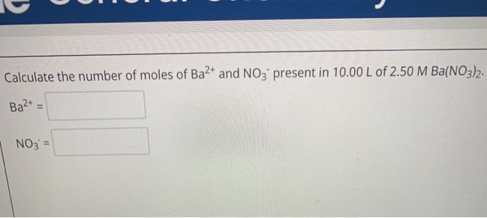 Solved Calculate the number of moles of Ba2+ and NO3 present | Chegg.com