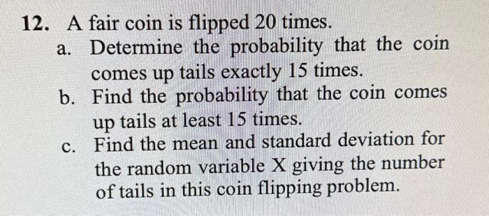 [Solved]: 12. A fair coin is flipped 20 times. a. Determine