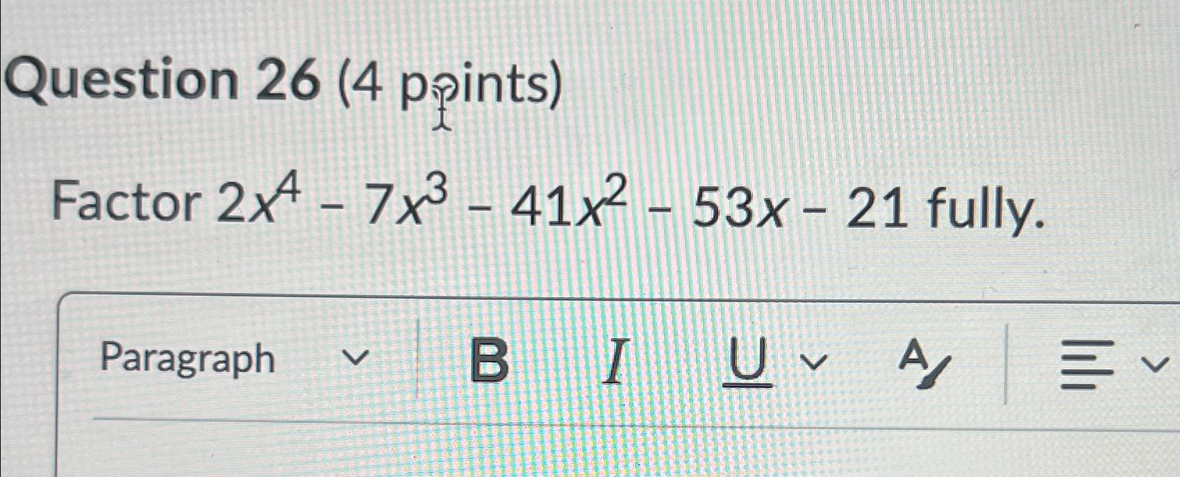 Solved Question 26 (4 ﻿ppints)Factor 2x4-7x3-41x2-53x-21 | Chegg.com