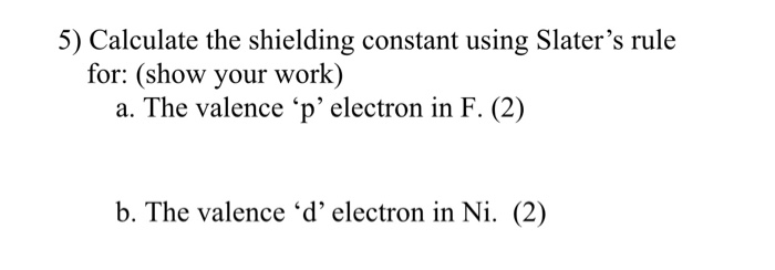 Solved 5) Calculate the shielding constant using Slater's | Chegg.com