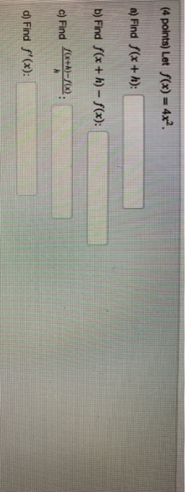 Solved (4 points) Let f(x) = 4x2. a) Find S(x + h): b) Find | Chegg.com