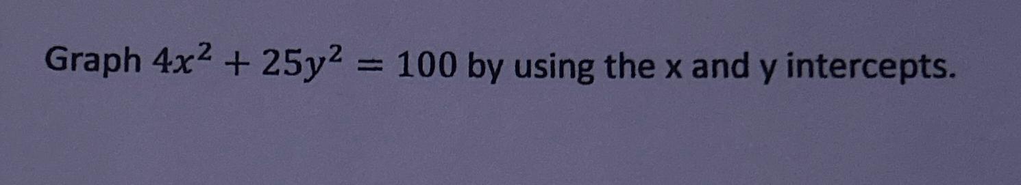 Solved Graph 4x2+25y2=100 ﻿by using the x ﻿and y | Chegg.com