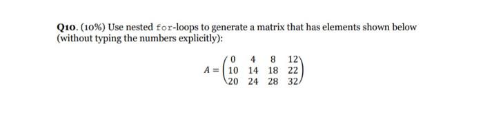 Solved Q10. (10%) Use nested for-loops to generate a matrix | Chegg.com