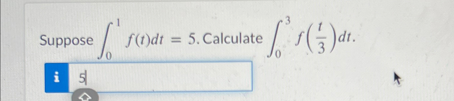 Solved Suppose ∫01f(t)dt=5. ﻿Calculate ∫03f(t3)dt | Chegg.com