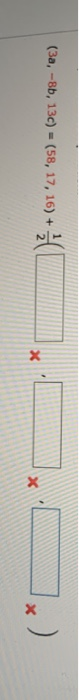 Solved (3a, -8b, 13c) = (58, 17, 16) + X 1x) | Chegg.com