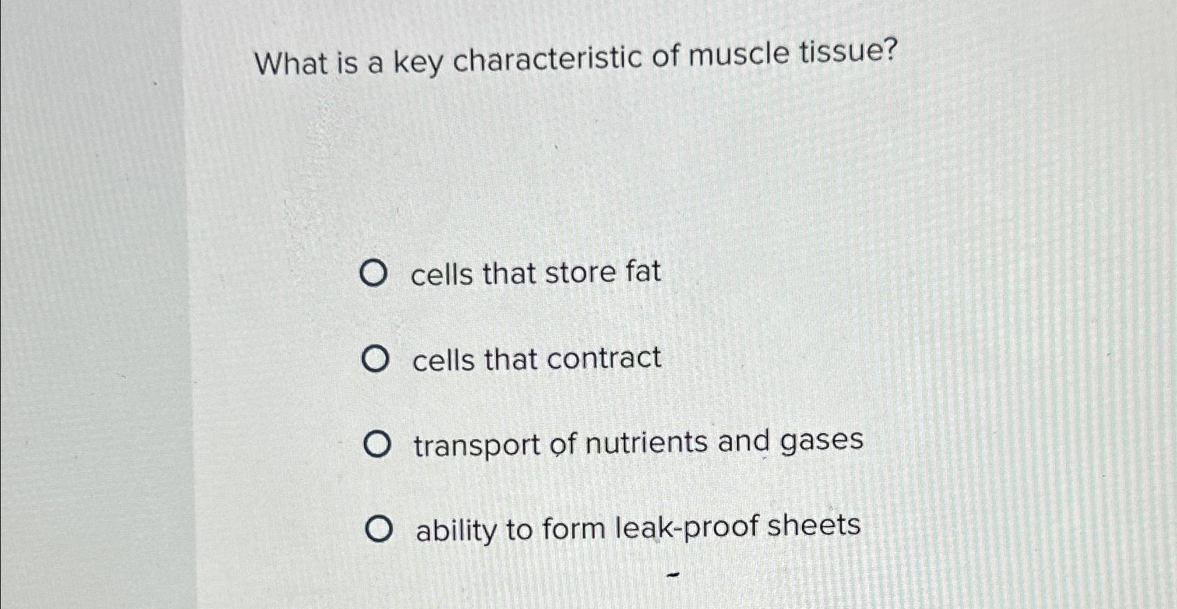 What is a key characteristic of muscle tissue?cells | Chegg.com