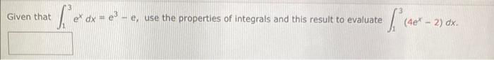 Solved Given that ∫13exdx=e3−e, use the properties of | Chegg.com