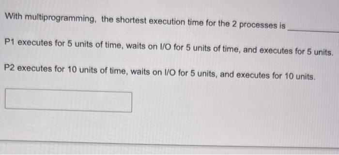 Solved With multiprogramming, the shortest execution time | Chegg.com