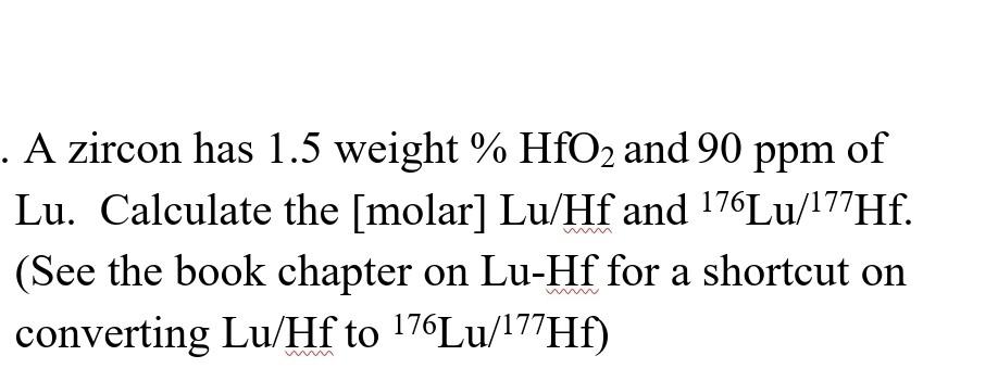 Solved A zircon has 1.5 weight %HfO2 and 90ppm of Lu. | Chegg.com