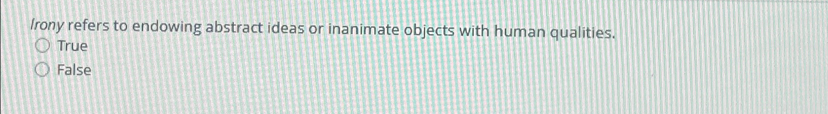 Solved Irony refers to endowing abstract ideas or inanimate | Chegg.com