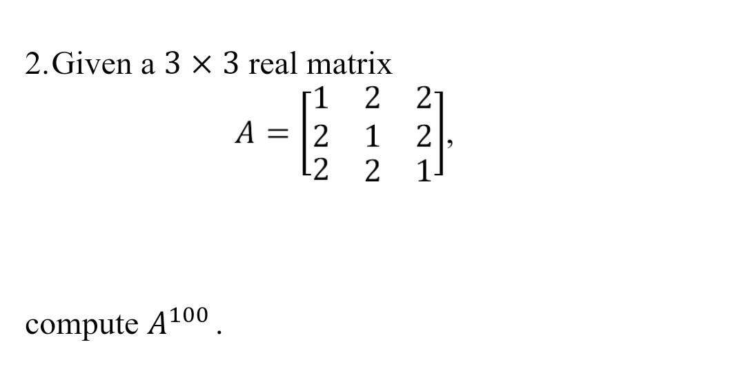 2. Given a 3×3 real matrix A=⎣⎡122212221⎦⎤ compute | Chegg.com