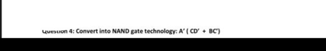 Solved Question 4: Convert into NAND gate technology: A' (CD | Chegg.com