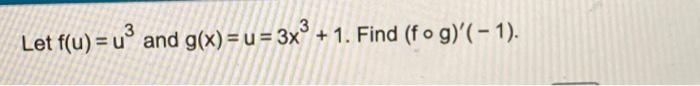 Solved Let f(u) = u³ and g(x) = u = 3x³ + 1. Find (f o g)'( | Chegg.com
