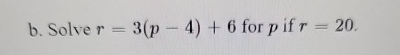 Solved b. ﻿Solve r=3(p-4)+6 ﻿for p ﻿if r=20. | Chegg.com