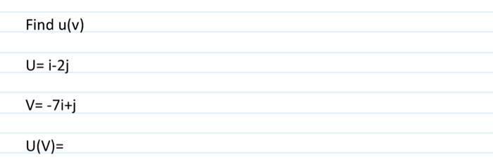 Solved Find u(v) U=i−2jV=−7i+jU(V)= | Chegg.com