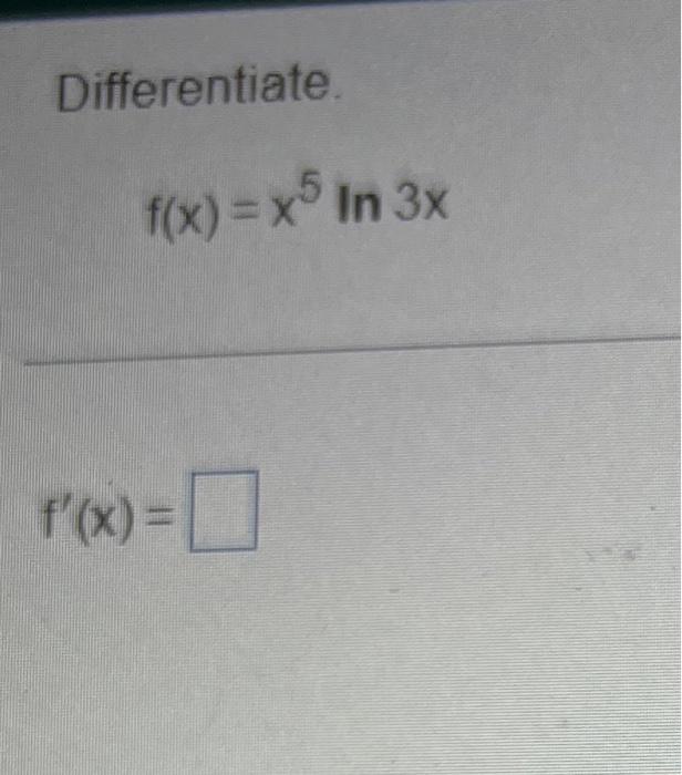Solved Differentiate. f(x)=x5ln3x f′(x)=Differentiate. | Chegg.com