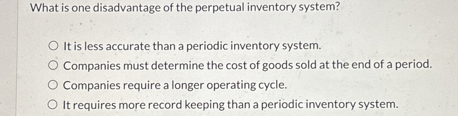 Solved What is one disadvantage of the perpetual inventory | Chegg.com