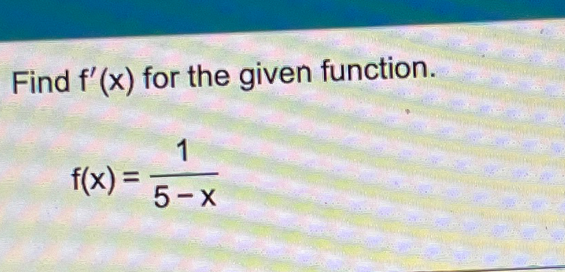 Solved Find f'(x) ﻿for the given function.f(x)=15-x | Chegg.com