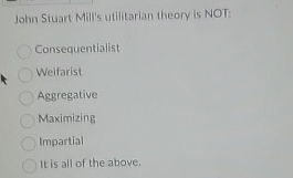 Solved John Stuart Mill's utilitarian theory is | Chegg.com