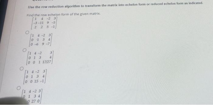 Solved Use the row reduction algorithm to transform the | Chegg.com