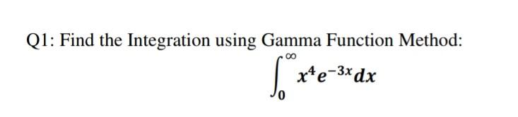 Solved Q1: Find the Integration using Gamma Function Method: | Chegg.com