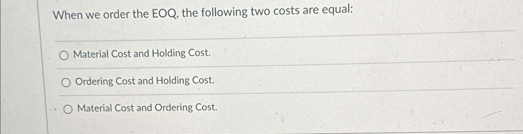 Solved When we order the EOQ, the following two costs are | Chegg.com