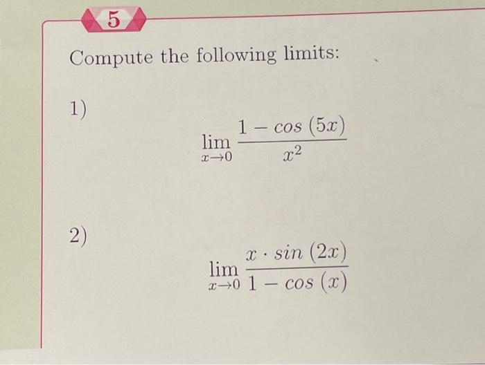 Solved Compute the following limits: 1) limx→0x21−cos(5x) 2) | Chegg.com