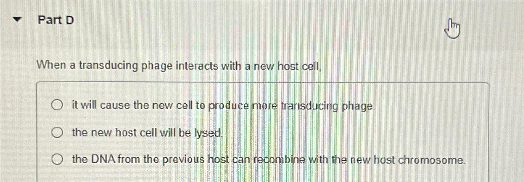 Solved Part DWhen a transducing phage interacts with a new | Chegg.com