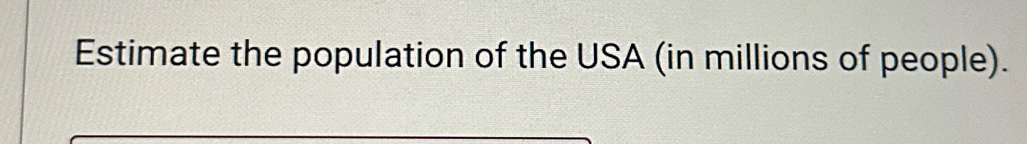 Solved Estimate the population of the USA (in millions of | Chegg.com