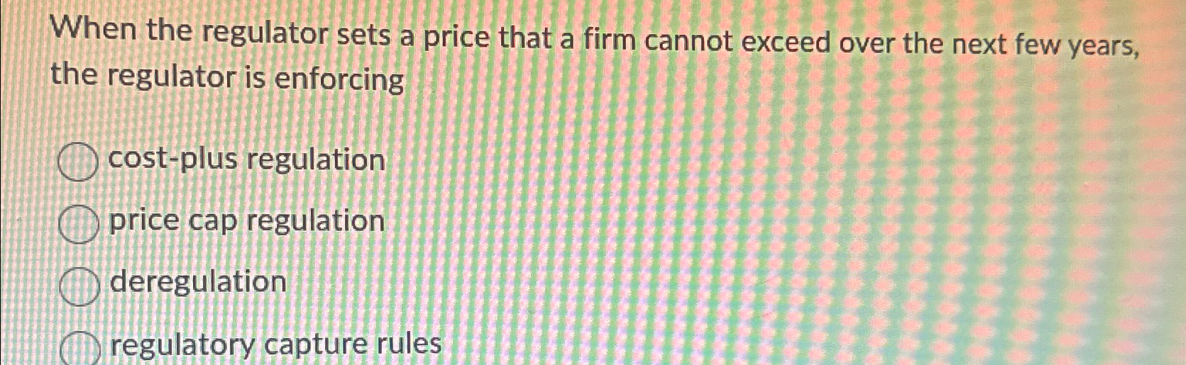 Solved When the regulator sets a price that a firm cannot | Chegg.com