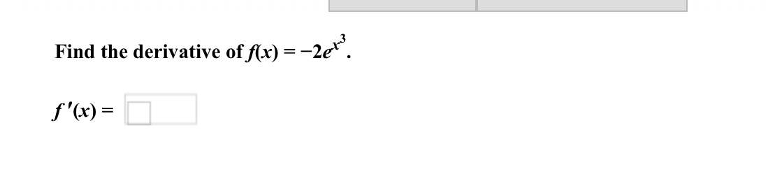 Solved Find the derivative of f(x)=-2ex3.f'(x)= | Chegg.com