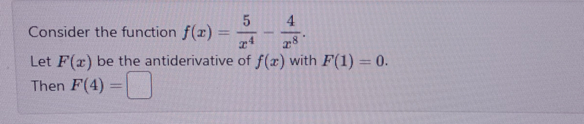 Solved Consider the function f(x)=5x4-4x8.Let F(x) ﻿be the | Chegg.com