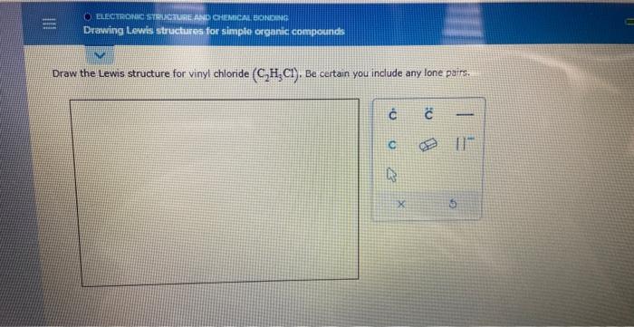 Solved Draw the Lewis structure for vinyl chloride (C2H3Cl). | Chegg.com