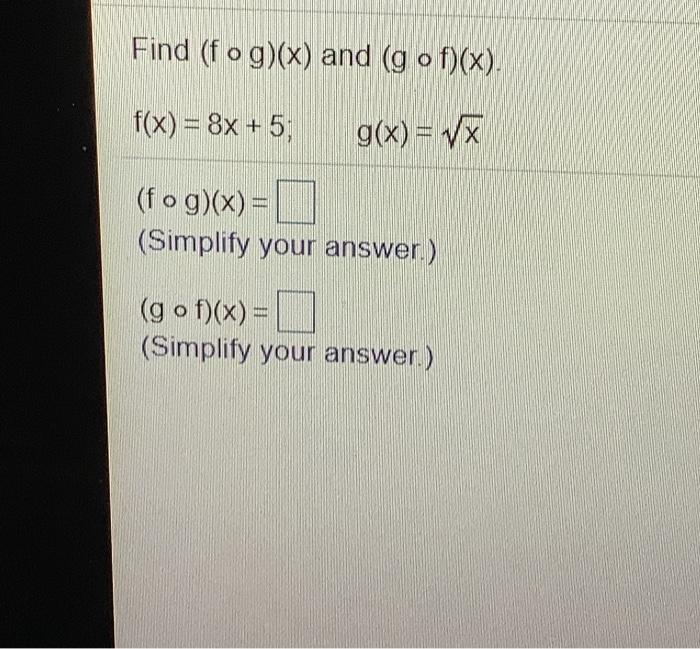 Solved Find (fog)(x) and (gof)(x). f(x) = 8x + 5; g(x)= x | Chegg.com