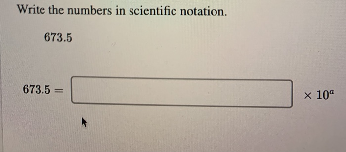 Solved Write the numbers in scientific notation. 673.5 673.5 | Chegg.com