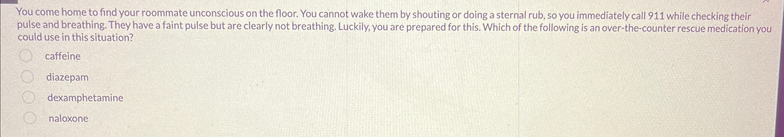Solved You come home to find your roommate unconscious on | Chegg.com