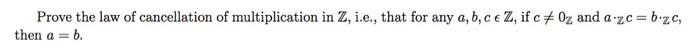 Solved Prove the law of cancellation of multiplication in Z, | Chegg.com