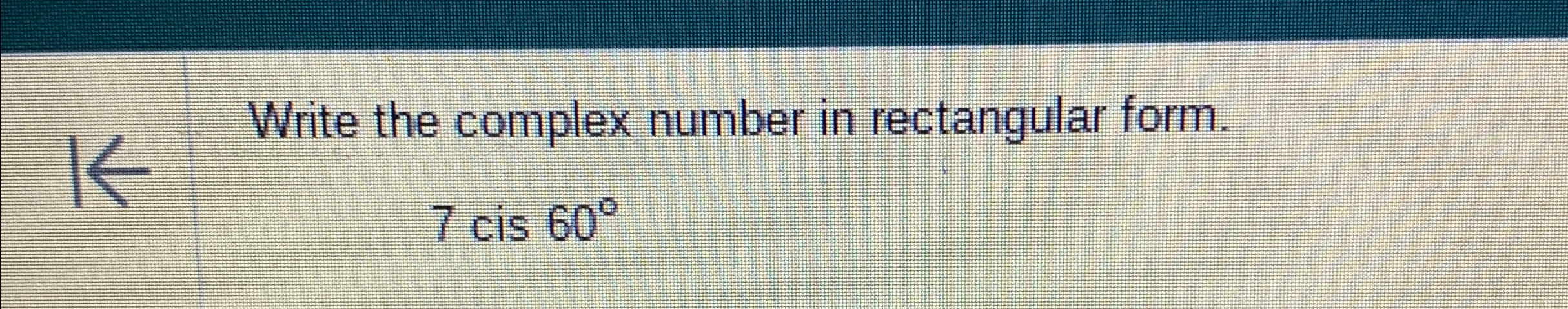 Solved Write the complex number in rectangular form.7 ﻿cis | Chegg.com