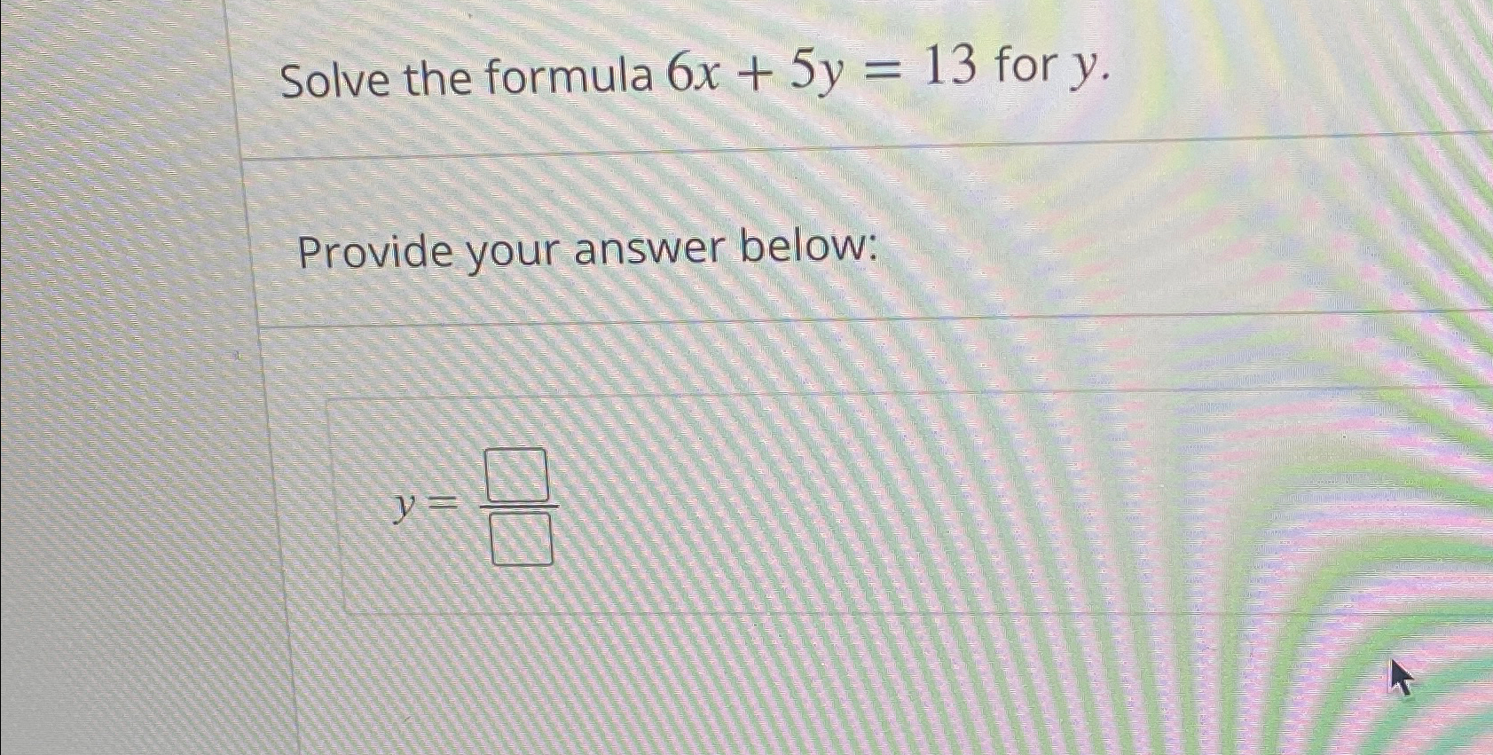 Solved Solve the formula 6x+5y=13 ﻿for y.Provide your answer | Chegg.com