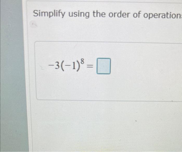 Solved Simplify using the order of operation −3(−1)8= | Chegg.com