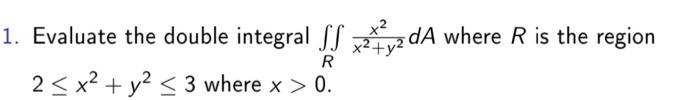 Solved 1. Evaluate the double integral ∬Rx2+y2x2dA where R | Chegg.com