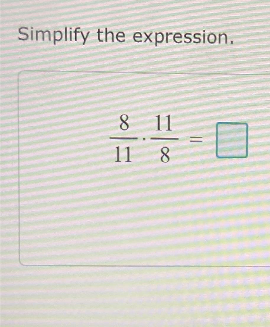 Solved Simplify the expression.811*118= | Chegg.com